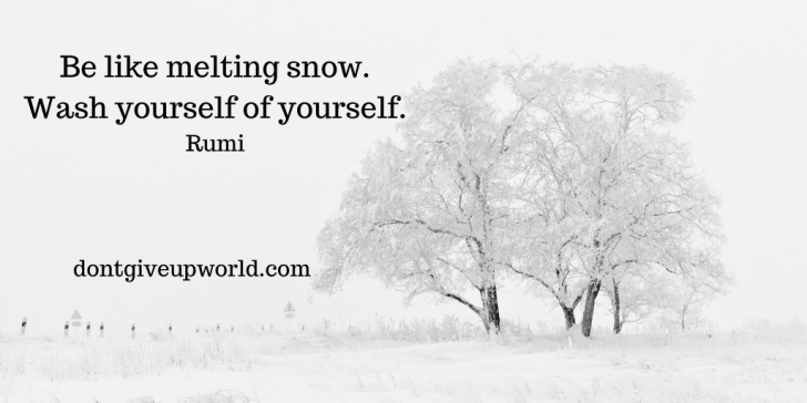 Quote by Rumi: Be like melting snow. - Dont Give Up World