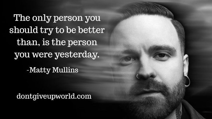 Quote on try to be better than yesterday by Matty Mullins - Dont Give ...