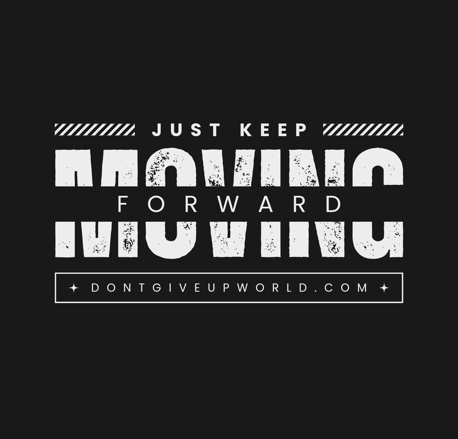 Just Keep Moving Forward Just Keep Moving Forward Dont Give Up World ...