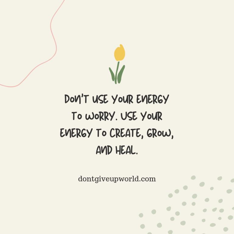Dont Use Your Energy To Worry use Your Energy to Grow