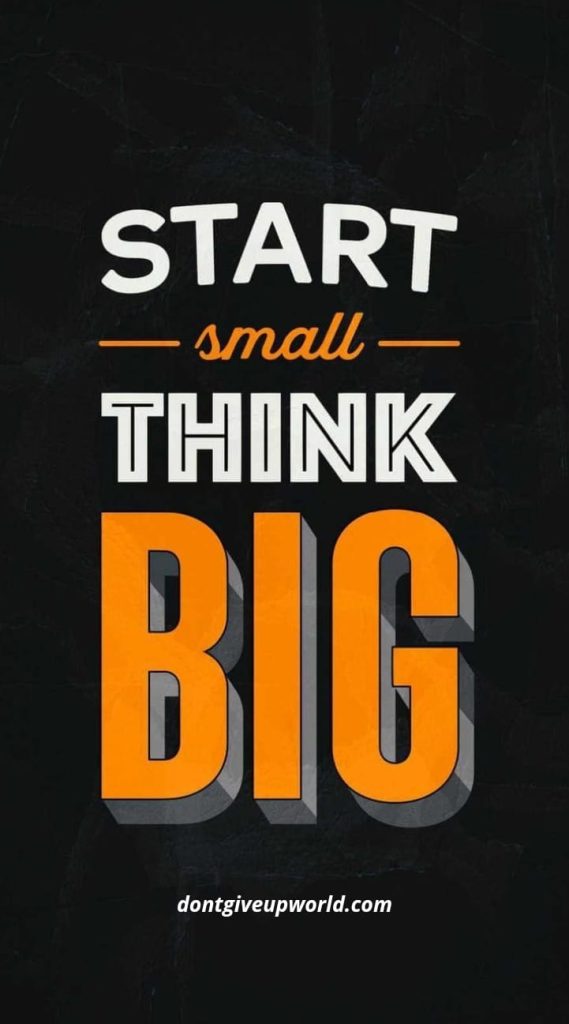Start Small Think Big - Dont Give Up World