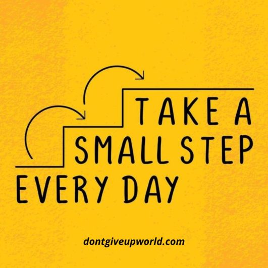 Take a Small Step Everyday - Dont Give Up World