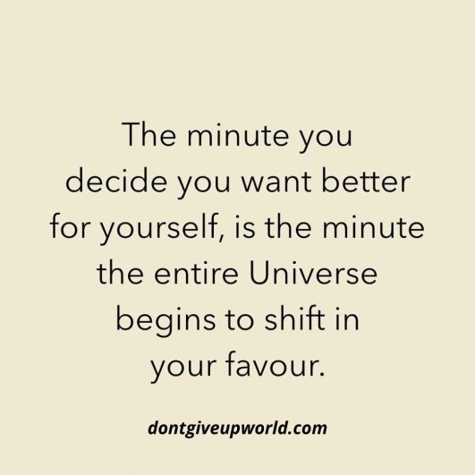 The minute you decide you want better for yourself, is the minute the ...