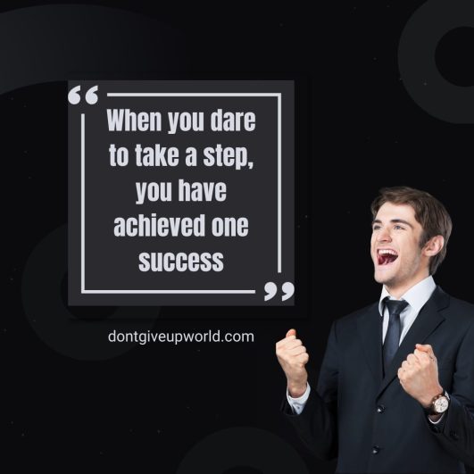 When you dare to take a step you have achieved one success - Dont Give ...