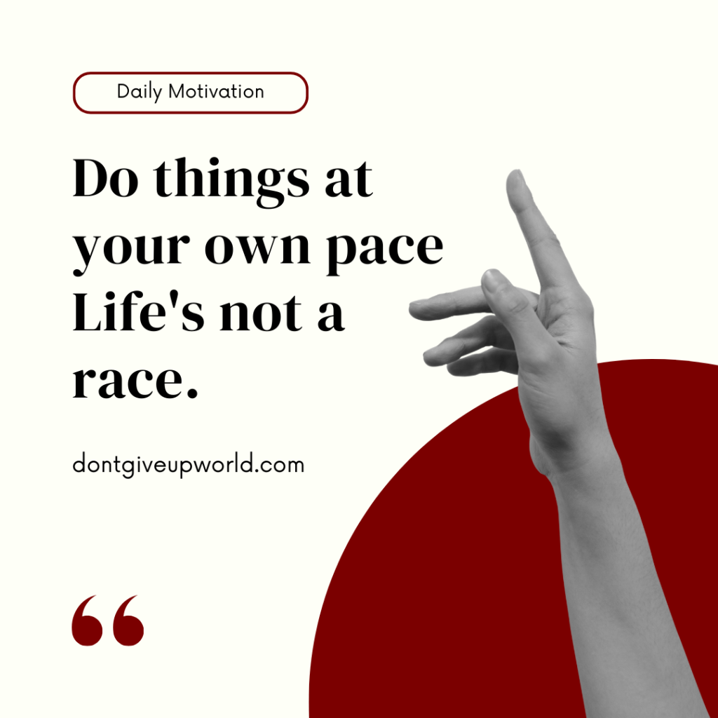 Do things at your own pace Life is not a race - Dont Give Up World