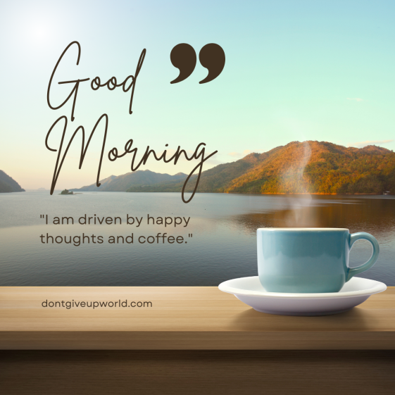 I am driven by happy thoughts and coffee - Dont Give Up World