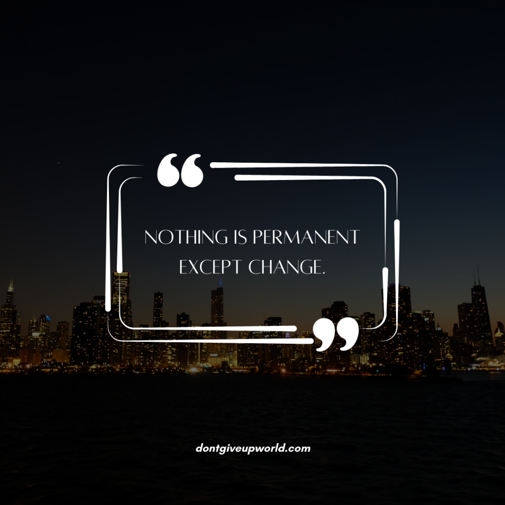 Nothing is permanent except change - Dont Give Up World