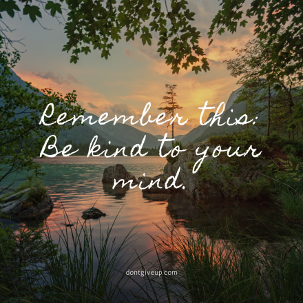Remember this be kind to your mind - Dont Give Up World