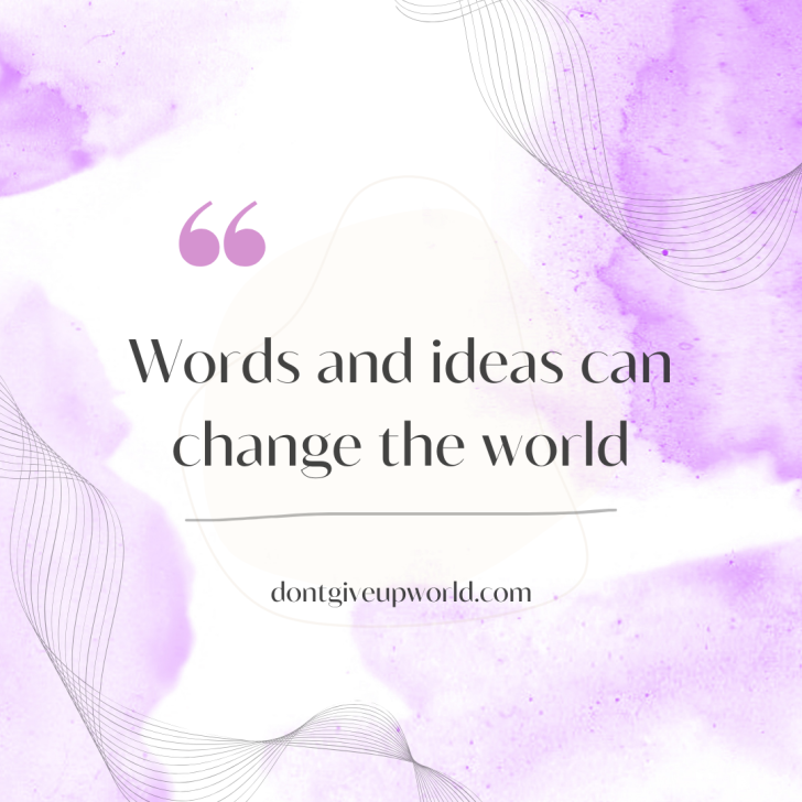 Words and ideas can change the world - Dont Give Up World