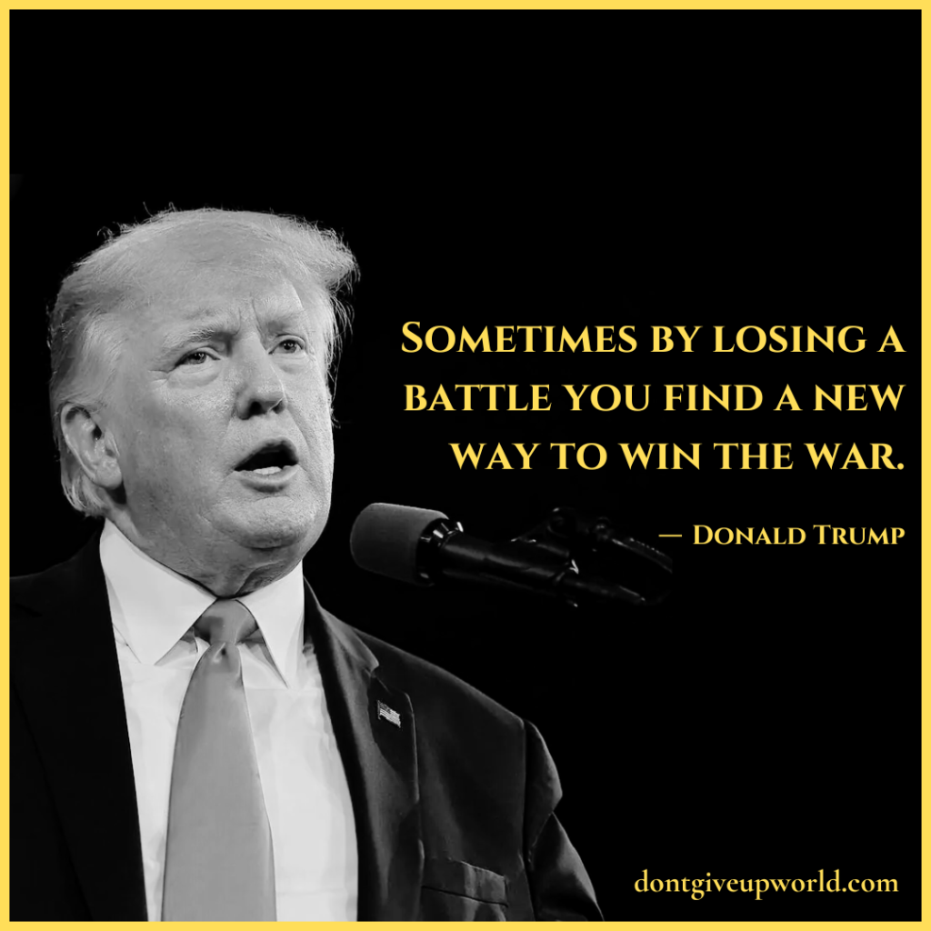 Donald Trump - Sometimes by losing a battle you find a new way to win ...