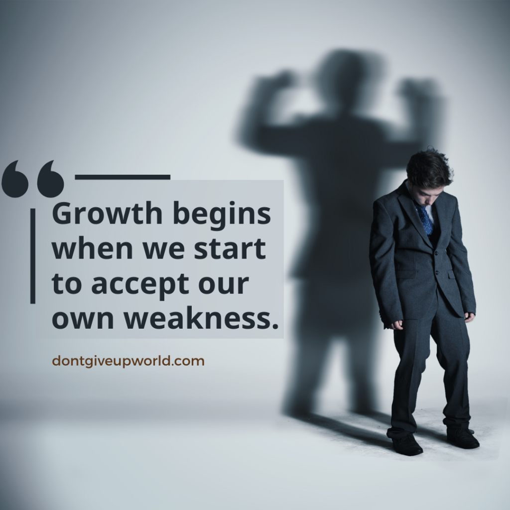 Growth begins when we start to accept our own weakness. - Dont Give Up ...