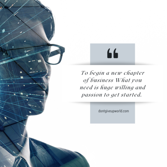 To begin a new chapter of business What you need is huge willing and ...